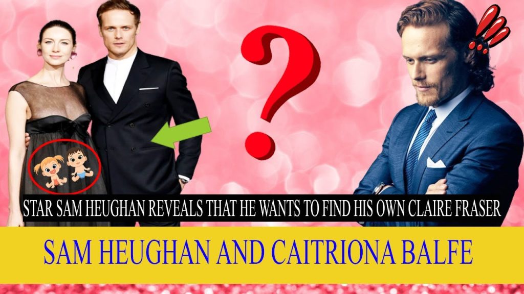 💥 Star Sam Heughan reveals that he wants to find his own Claire Fraser ...